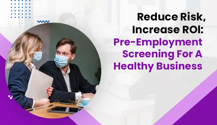 Reduce Risk, Increase ROI: Pre-Employment Screening For A Healthy ...